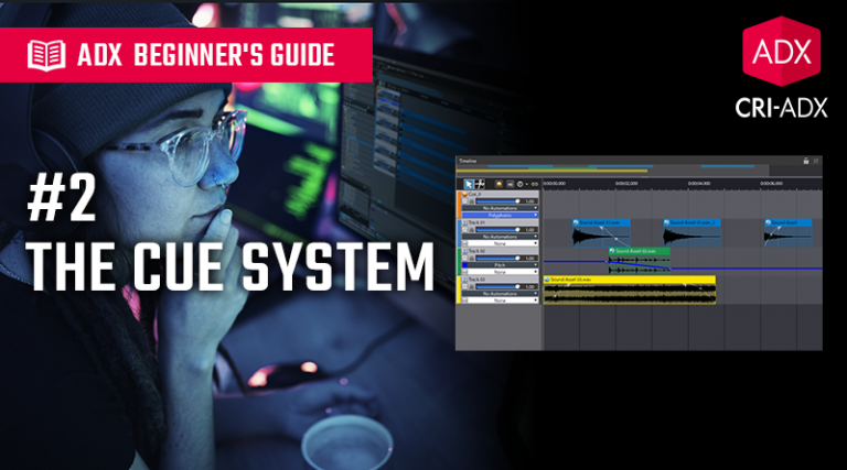 ADX Beginner’s Guide #2 – The Cue System - CRI Middleware Blog