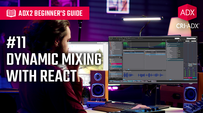 ADX Beginner’s Guide #11 – Dynamic mixing with REACT - CRI Middleware Blog